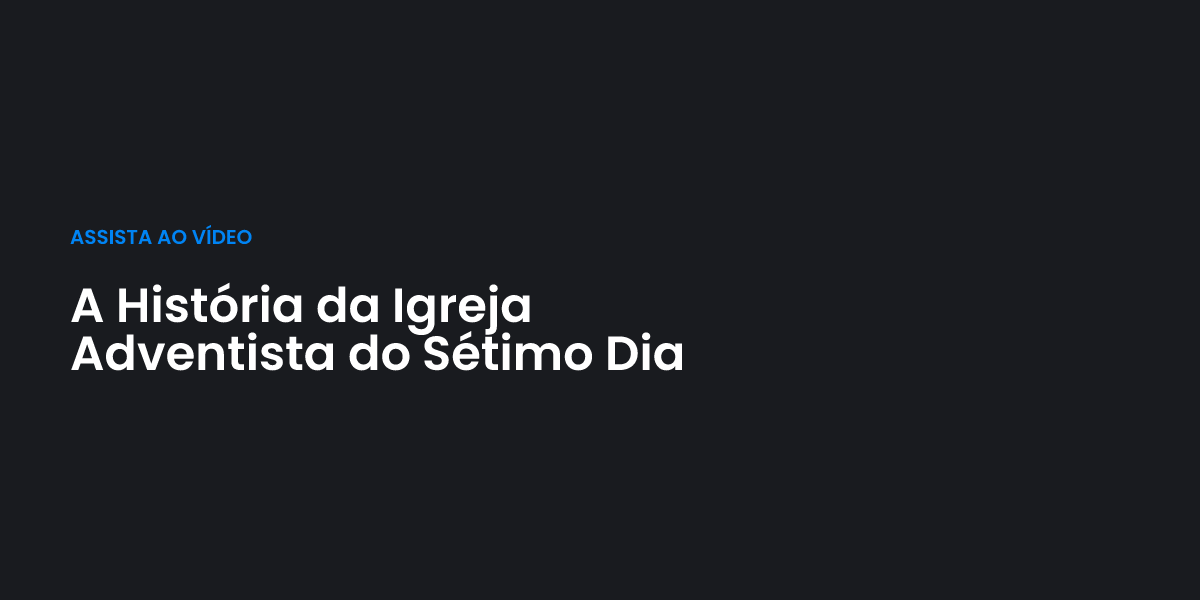 A História da Igreja Adventista do Sétimo Dia | Terceiro Anjo