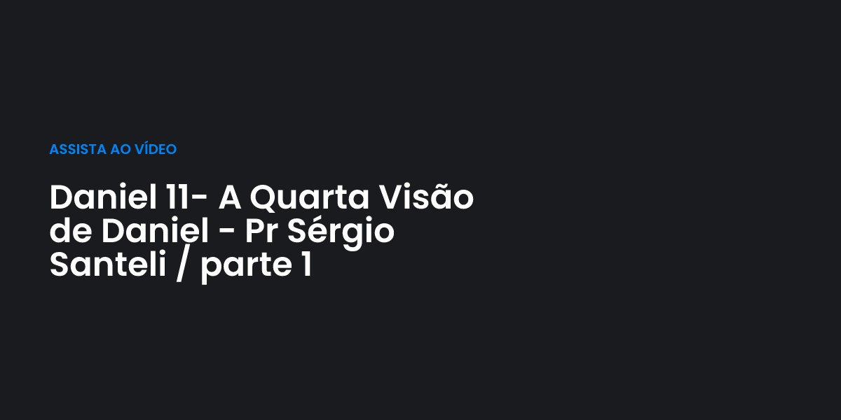 Daniel 11- A Quarta Visão de Daniel - Pr Sérgio Santeli / parte 1 ...