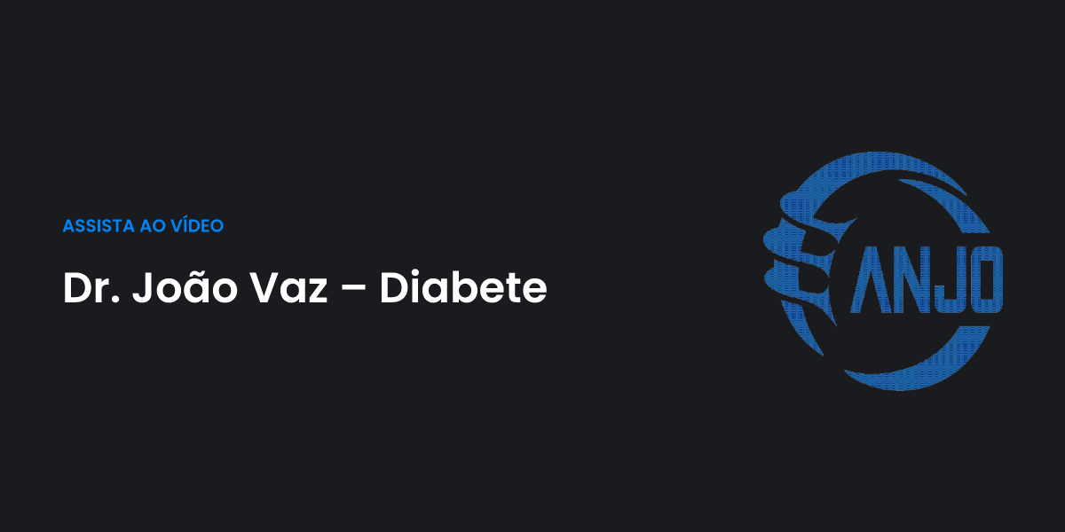 Dr. João Vaz – Diabete | Terceiro Anjo