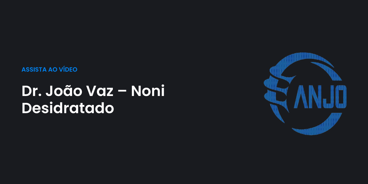 Dr. João Vaz – Noni Desidratado | Terceiro Anjo