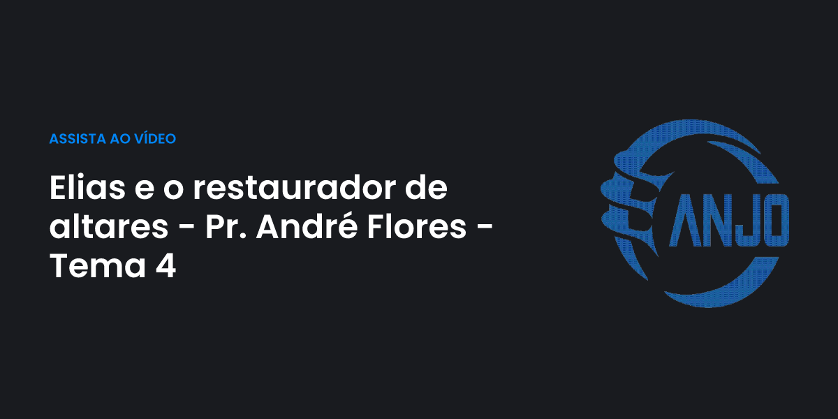 Elias e o restaurador de altares - Pr. André Flores - Tema 4 | Terceiro Anjo