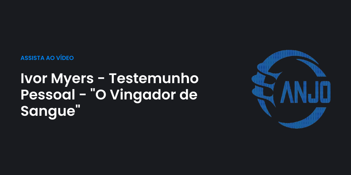 Ivor Myers - Testemunho Pessoal - "O Vingador de Sangue" | Terceiro Anjo