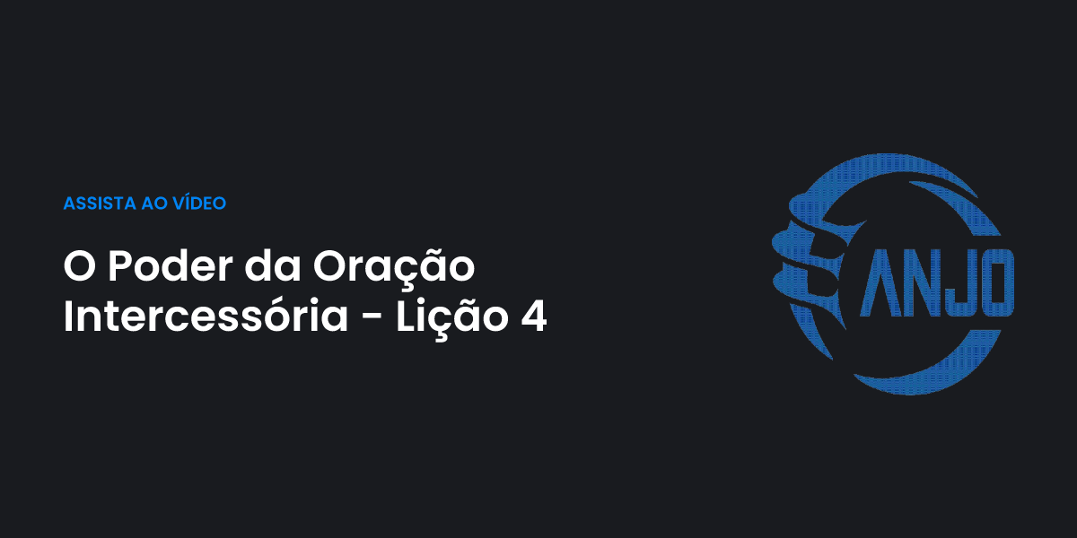 O Poder da Oração Intercessória - Lição 4 | Terceiro Anjo